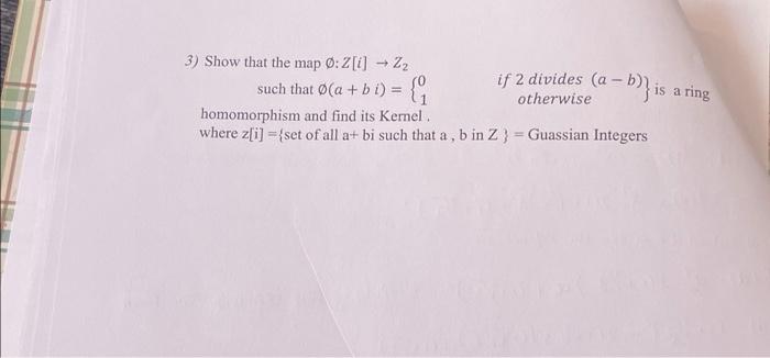 Solved 3) Show that the map ∅:Z[i]→Z2 such that ∅(a+bi)={01 | Chegg.com