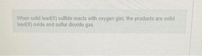 Solved When solid lead(II) sulfide reacts with oxygen gas | Chegg.com