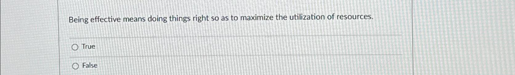 Solved Being effective means doing things right so as to | Chegg.com