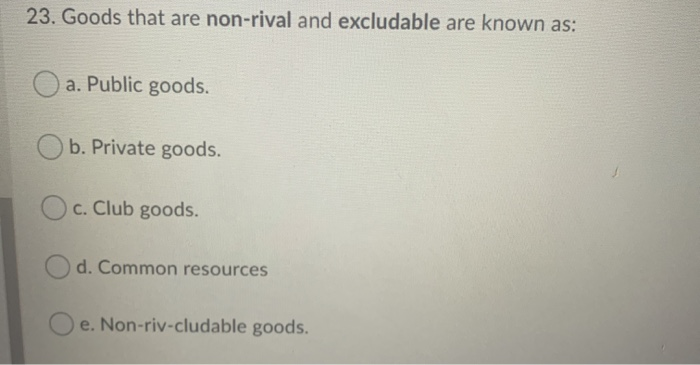 Solved 23. Goods that are non-rival and excludable are known | Chegg.com