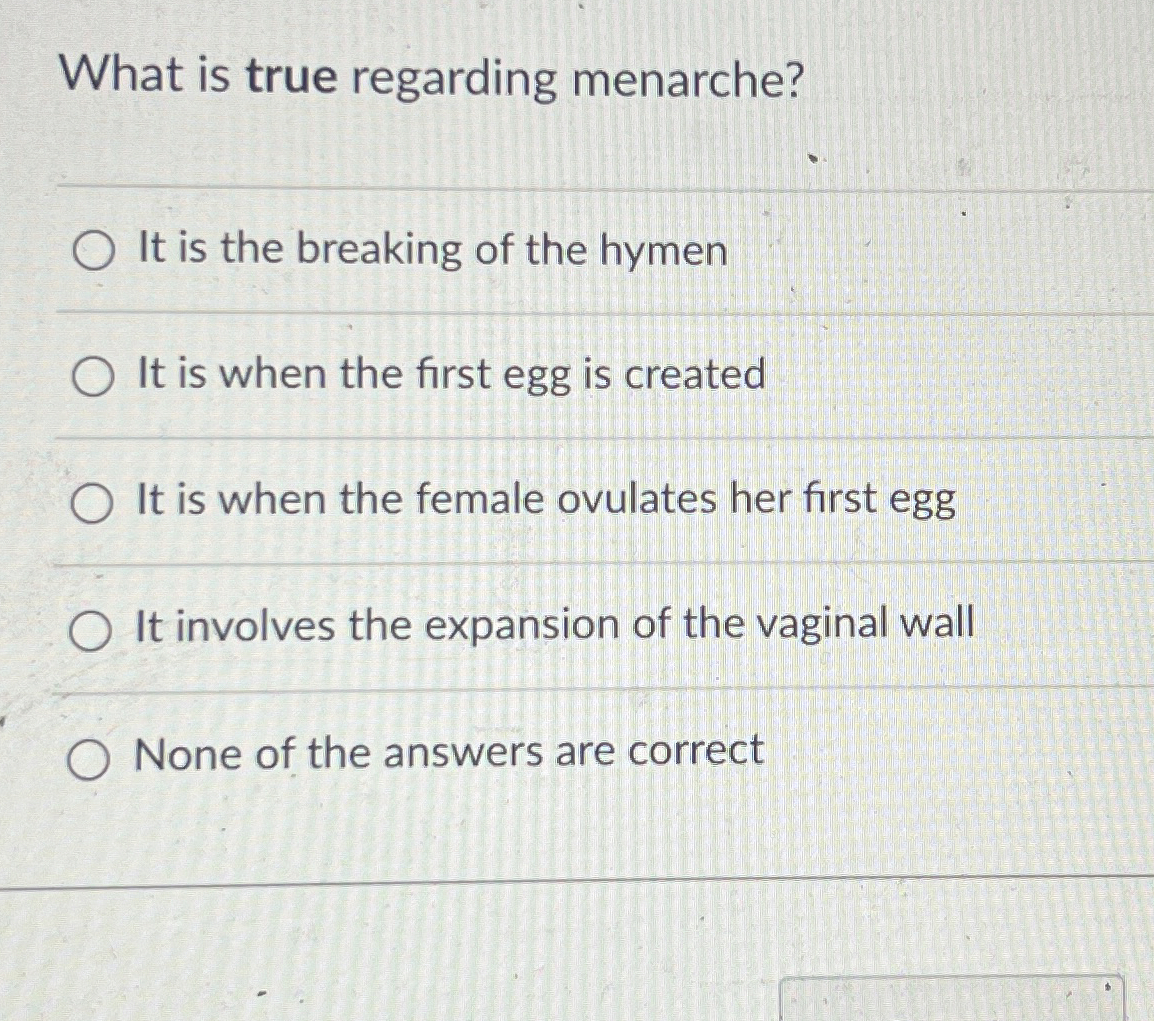 What is true regarding menarche?It is the breaking of | Chegg.com