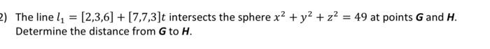 Solved The line l1=[2,3,6]+[7,7,3]t intersects the sphere | Chegg.com