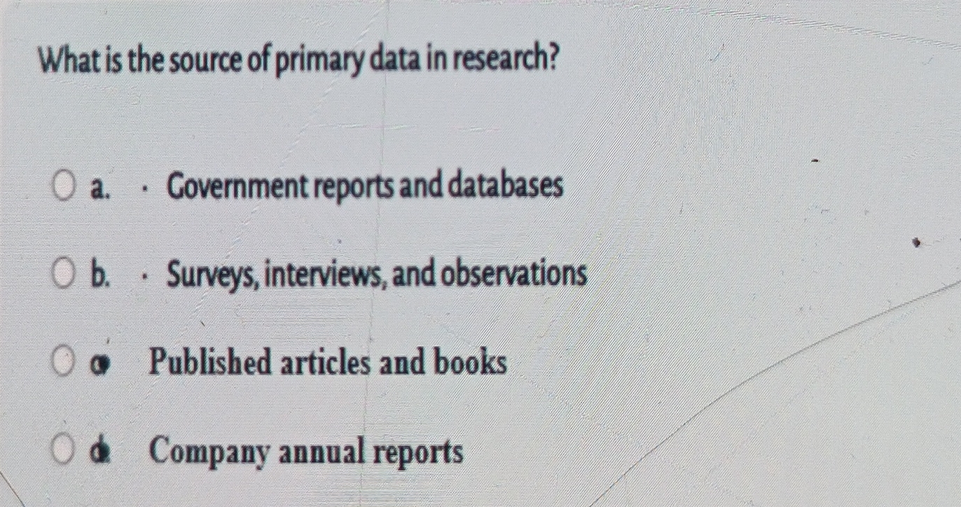 Solved What is the source of primary data in research?a. | Chegg.com