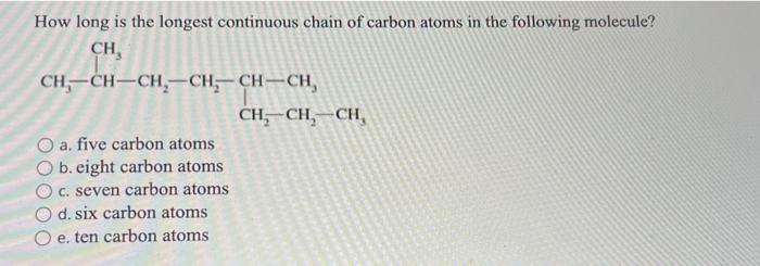 Solved How long is the longest continuous chain of carbon | Chegg.com