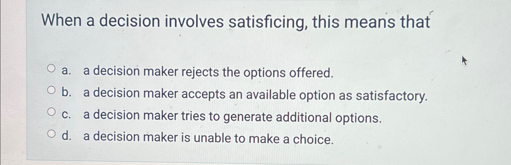 Solved When a decision involves satisficing, this means | Chegg.com