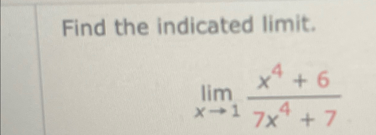 Solved Find the indicated limit.limx→1x4+67x4+7 | Chegg.com