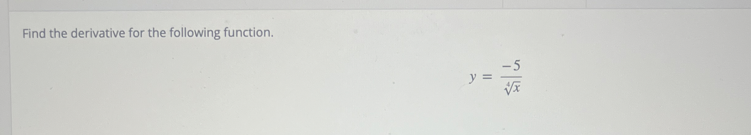 Solved Find the derivative for the following function.y=-5x4 | Chegg.com