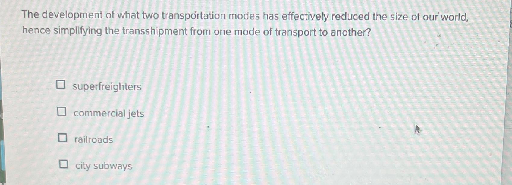 Solved The development of what two transportation modes has | Chegg.com