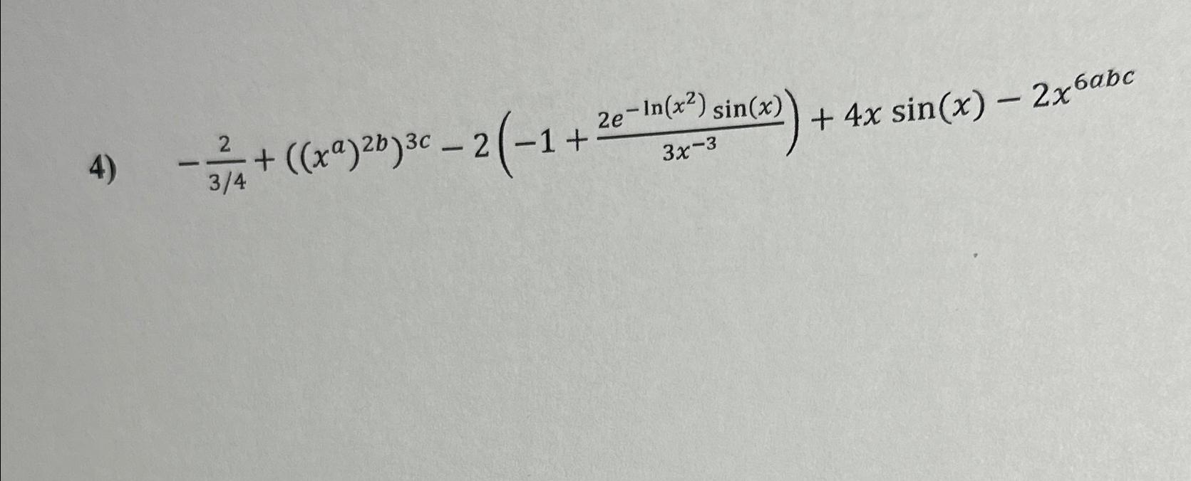 Solved -234+((xa)2b)3c-2(-1+2e-ln(x2)sin(x)3x-3)+4xsin(x)-2x | Chegg.com
