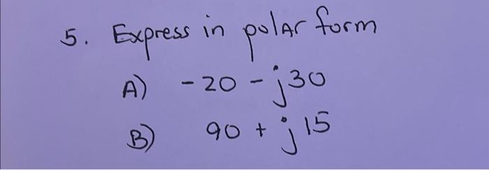 Solved 5. Express in pular form A) −20−j30 B) 90+j15 | Chegg.com