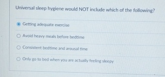 Solved Universal sleep hygiene would NOT include which of | Chegg.com