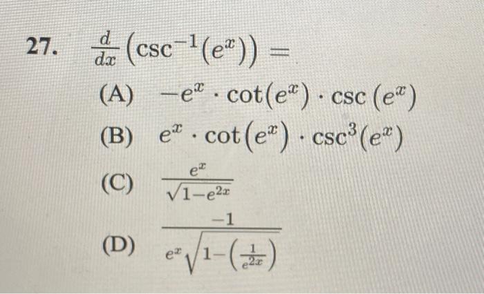 Solved 27. dxd(csc−1(ex))= (A) −ex⋅cot(ex)⋅csc(ex) (B) | Chegg.com