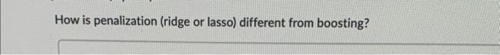 Solved How is penalization (ridge or lasso) different from | Chegg.com