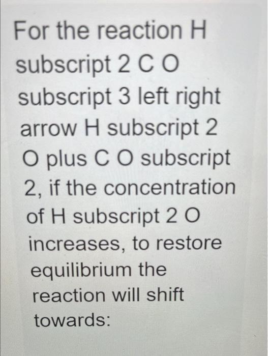 Solved For the reaction H subscript 2 C O subscript 3 left | Chegg.com