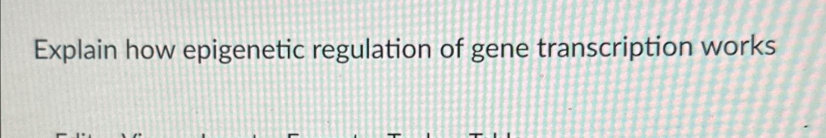 Solved Explain how epigenetic regulation of gene | Chegg.com