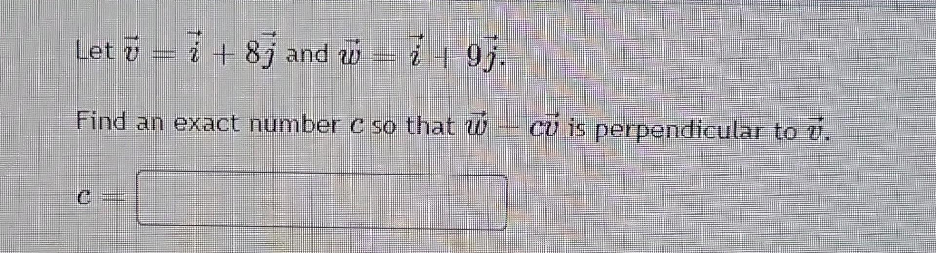 Solved Let v=i+8j and w=i+9j. Find an exact number c so that | Chegg.com