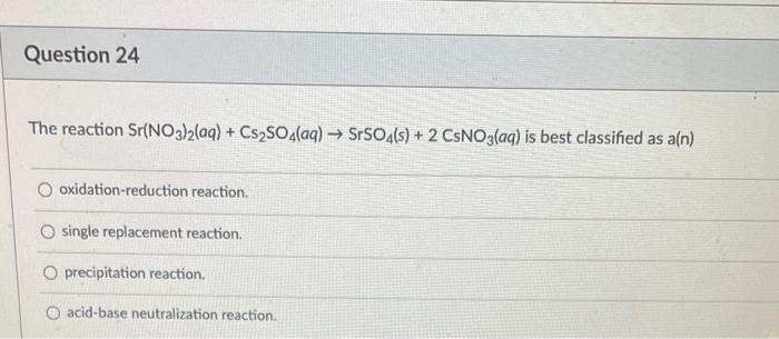 Solved Question 24 The reaction Sr(NO3)2(aq) + Cs2SO4(aq) → | Chegg.com