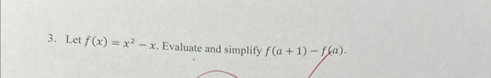 Solved Let f(x)=x2-x. ﻿Evaluate and simplify f(a+1)-f(a). | Chegg.com