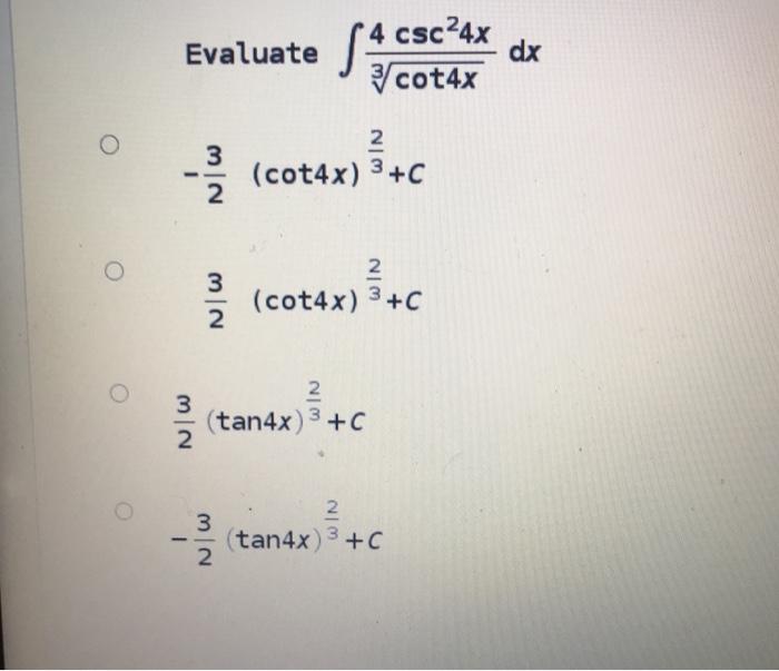 Solved Evaluate S4 4 csc24x cot4x dx 3 2 2 (cot4x) 3+C 2 | Chegg.com