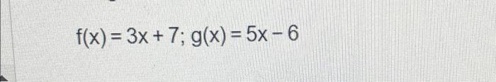 Solved f(x)=3x+7;g(x)=5x−6b) Find (f−g)(x) (f−g)(x)= | Chegg.com