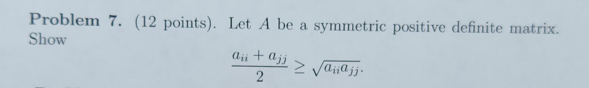 Solved Problem 7. (12 points). Let A be a symmetric positive | Chegg.com