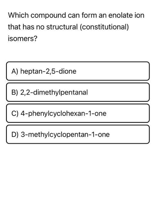 Solved Which compound can form an enolate ion that has no | Chegg.com