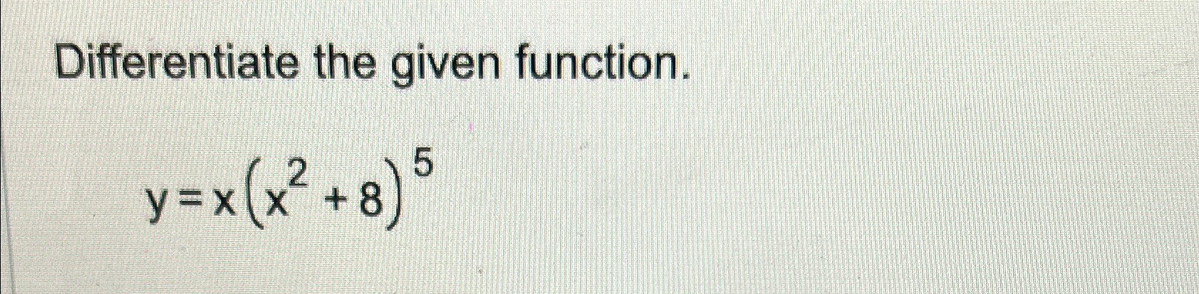 Solved Differentiate the given function.y=x(x2+8)5 | Chegg.com