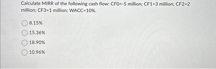 Solved Calculate MIRR of the following cash flow: CFO =−5 | Chegg.com