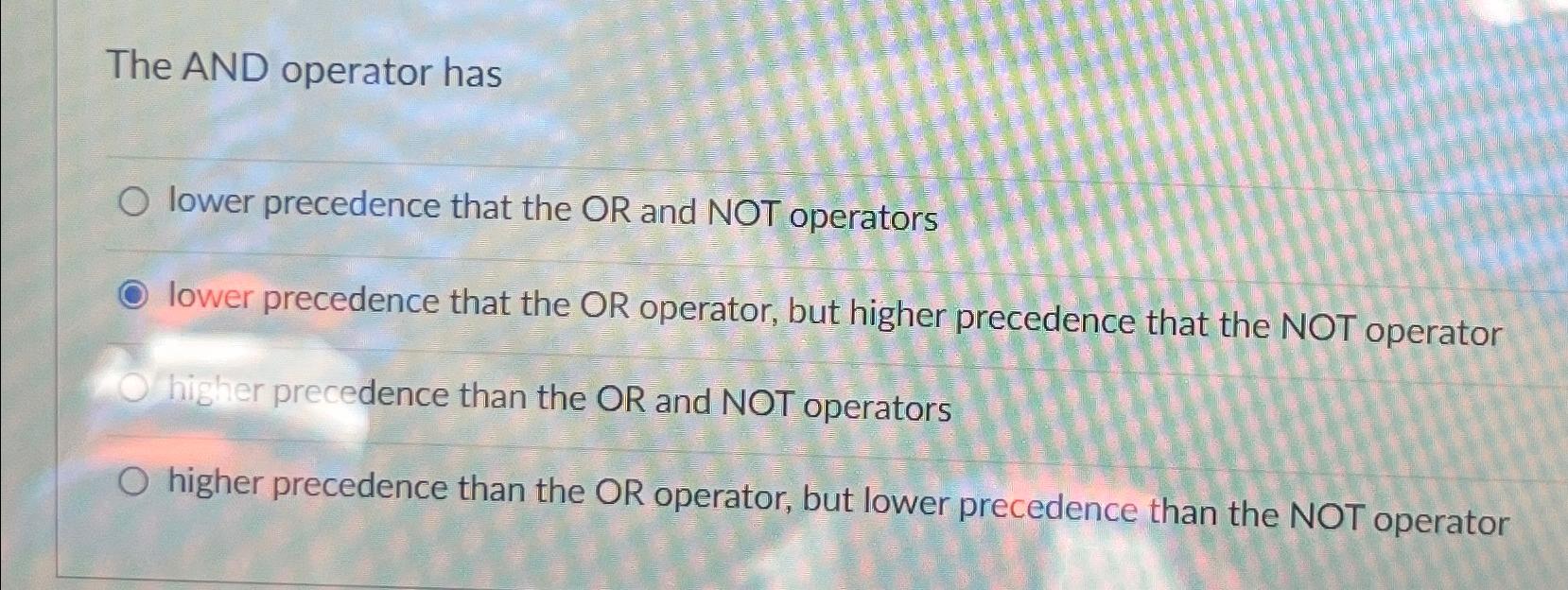 Solved The AND operator haslower precedence that the OR and | Chegg.com