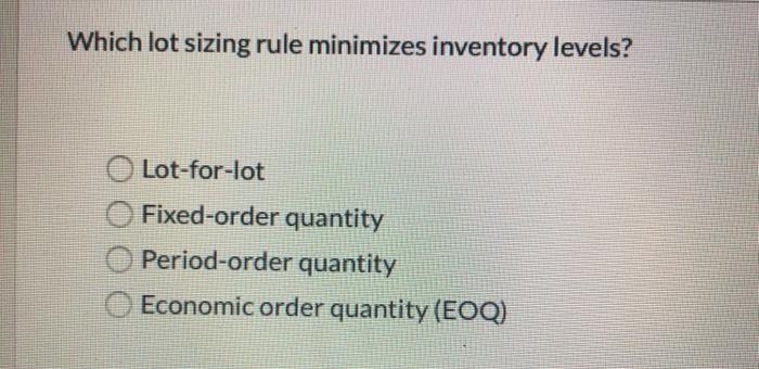 Solved Which lot sizing rule minimizes inventory levels? | Chegg.com