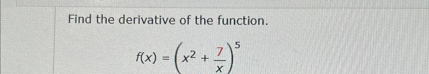 Solved Find the derivative of the function.f(x)=(x2+7x)5 | Chegg.com