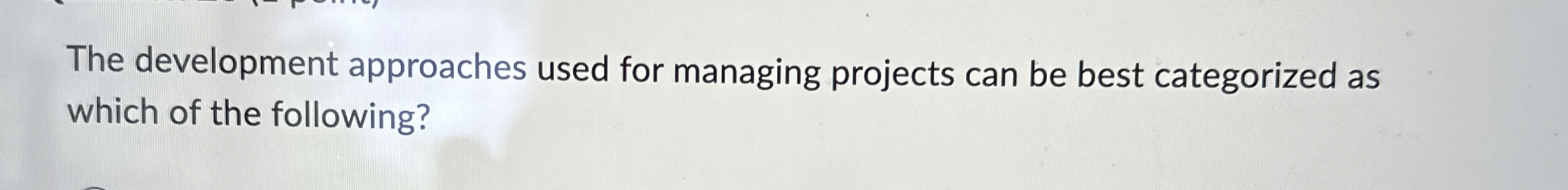 Solved The development approaches used for managing projects | Chegg.com