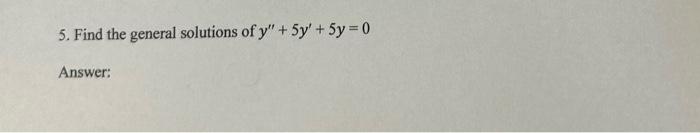 Solved 5. Find the general solutions of y′′+5y′+5y=0 Answer: | Chegg.com