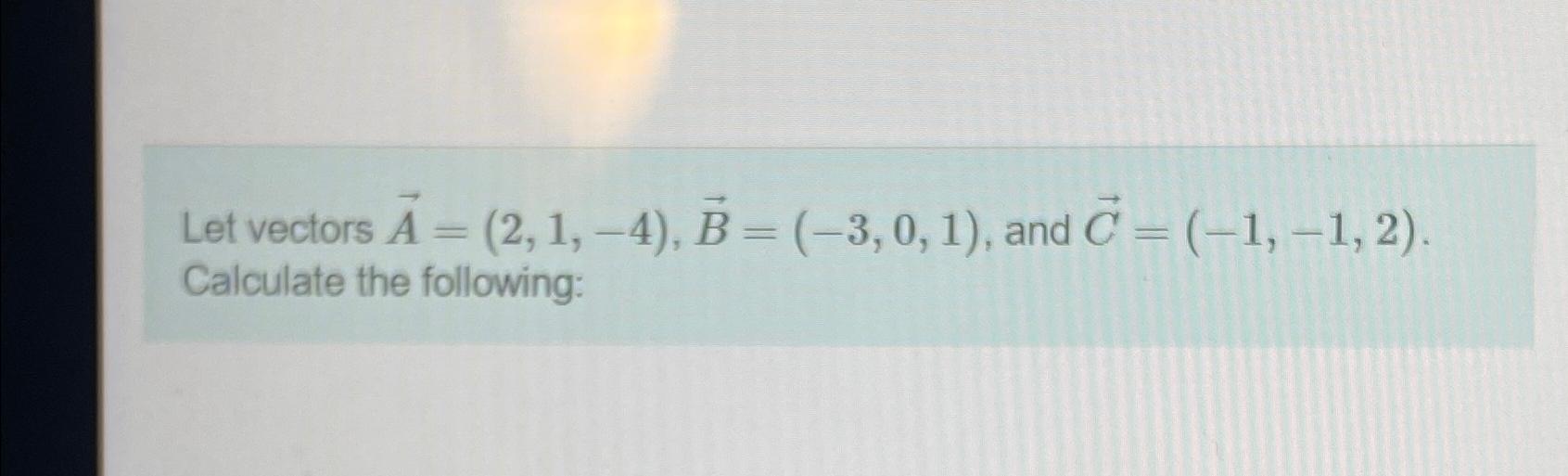 Solved Let vectors vec(A)=(2,1,-4),vec(B)=(-3,0,1), ﻿and | Chegg.com