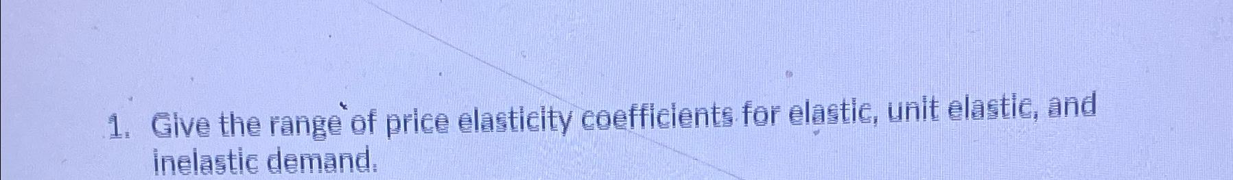 Solved Give the range of price elasticity coefficiente for | Chegg.com