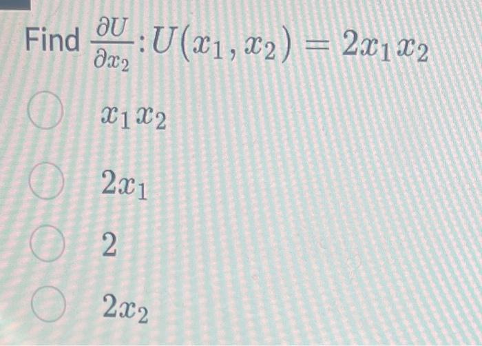Solved Find ∂x2∂U:U(x1,x2)=2x1x2 x1x2 2x1 2 2x2 | Chegg.com