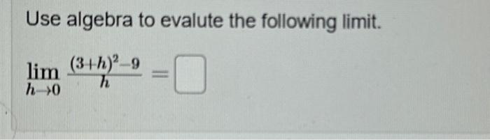 Solved Use algebra to evalute the following limit. | Chegg.com