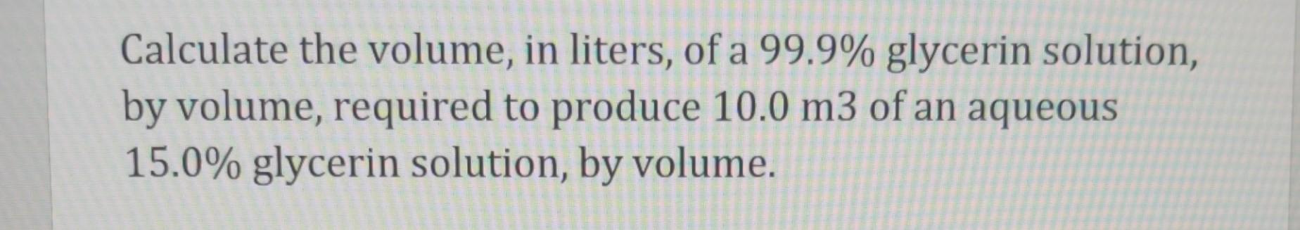 Solved Calculate the volume, in liters, of a 99.9% glycerin | Chegg.com