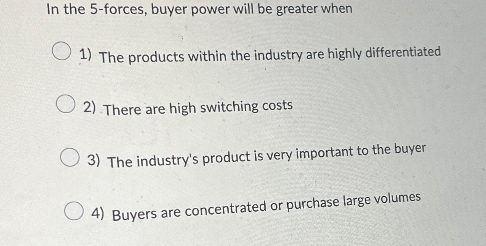 Solved In the 5-forces, buyer power will be greater whenThe | Chegg.com