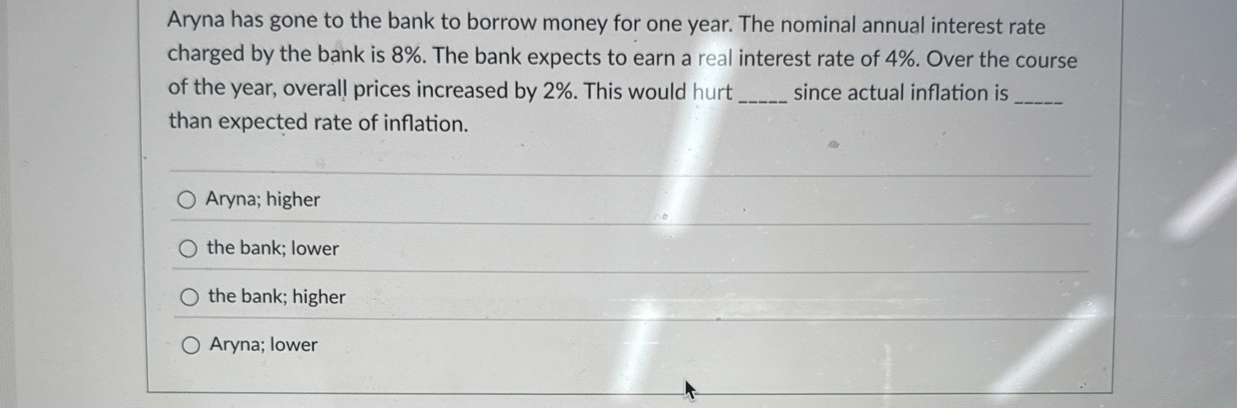 Solved Aryna has gone to the bank to borrow money for one | Chegg.com