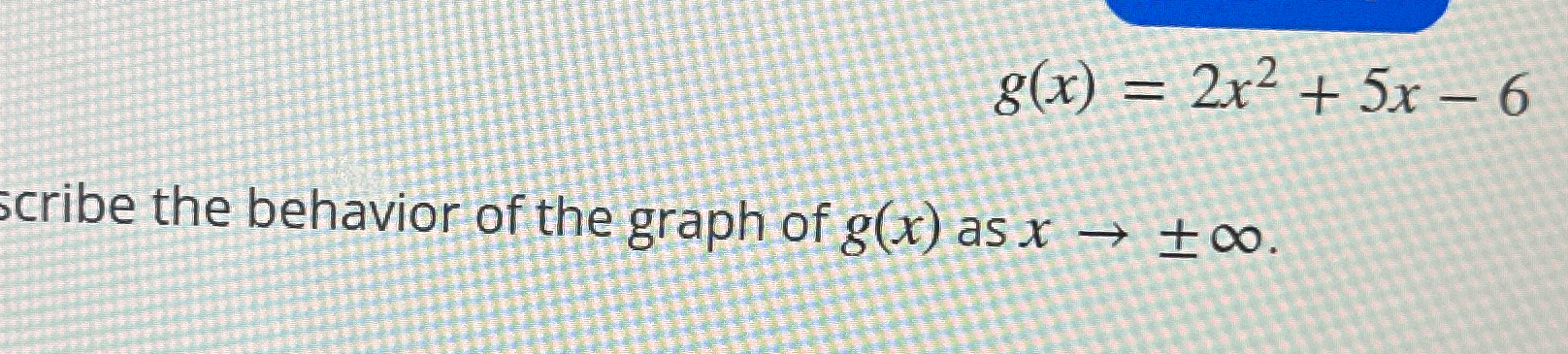 Solved g(x)=2x2+5x-6scribe the behavior of the graph of g(x) | Chegg.com