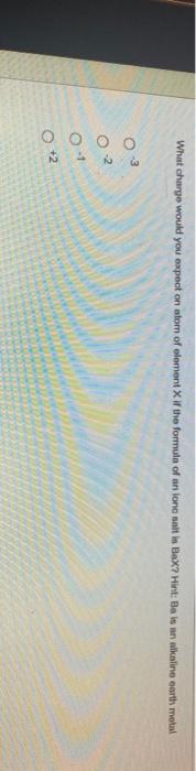 Solved What charge would you expect on atom of element if | Chegg.com