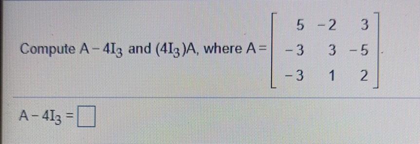 Solved 5 - 2 3 Compute A-413 and (413)A, where A= -3 3 - 5 | Chegg.com
