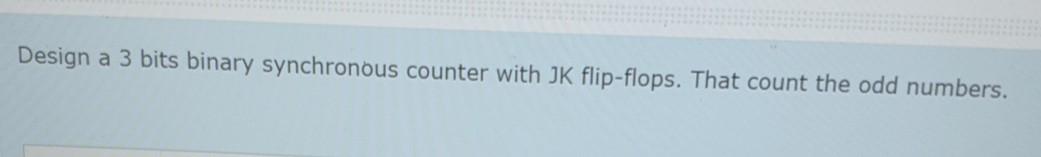 Solved Design a 3 bits binary synchronous counter with JK | Chegg.com