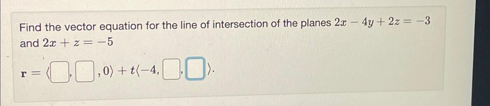 Solved Find the vector equation for the line of intersection | Chegg.com