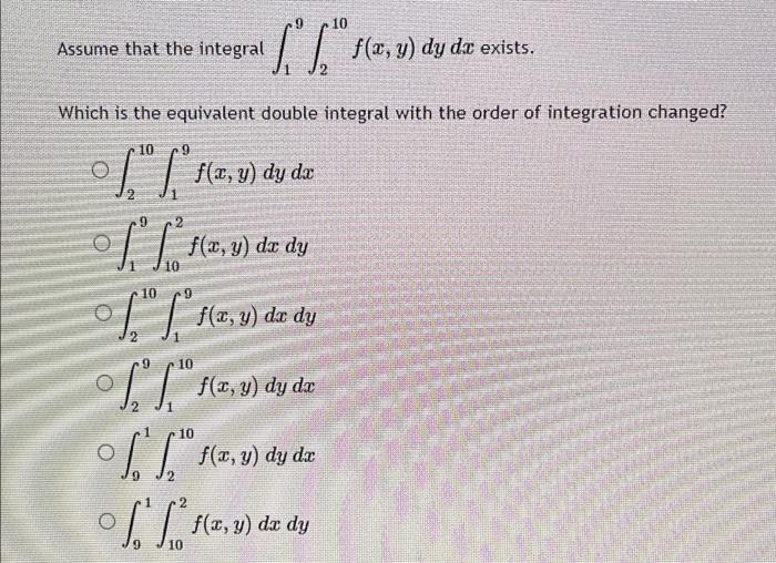 Solved 10 Assume that the integral f(x, y) dy dx exists. $ | Chegg.com