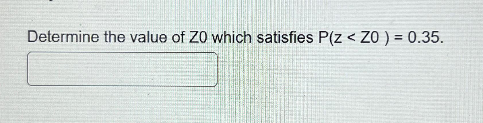 Solved Determine the value of Z0 ﻿which satisfies P(z | Chegg.com