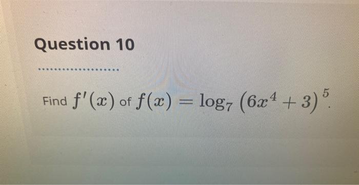 Solved Find f′(x) of f(x)=log7(6x4+3)5 | Chegg.com