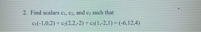 Solved 2. Find scalars C1, C2, and cz such that Ci(-1,0,2) + | Chegg.com