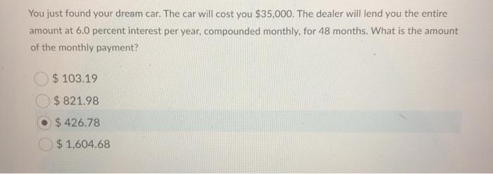 Solved You just found your dream car. The car will cost you | Chegg.com